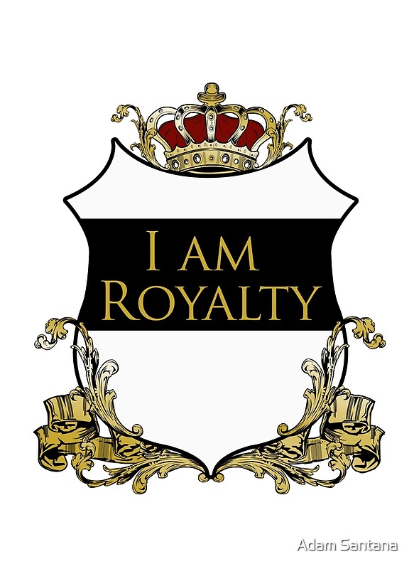 "I am Royalty 2" by Adam Santana | Redbubble