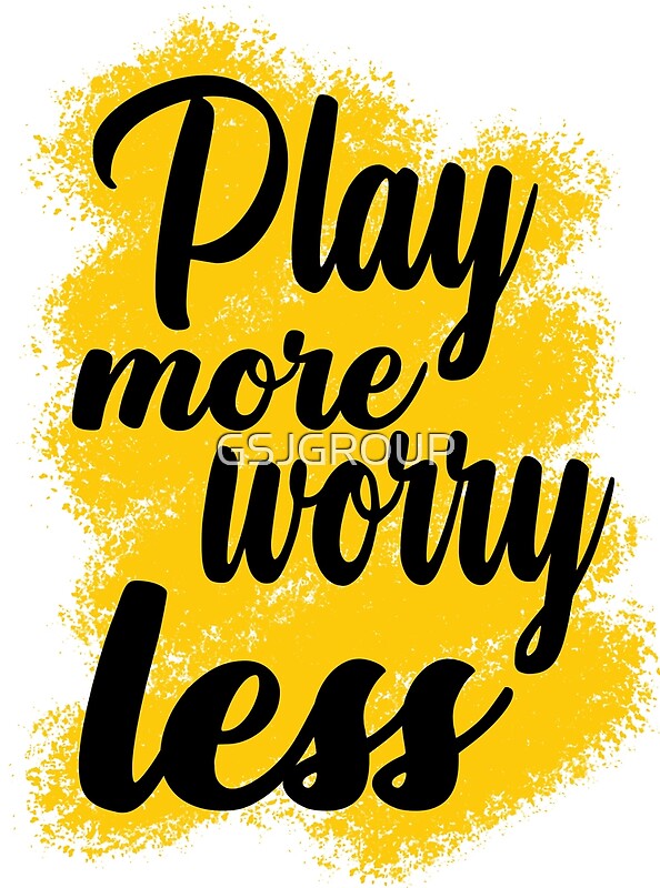 "Play more worry less" by GSJGROUP | Redbubble