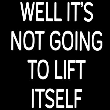 "Well It's Not Going To Lift Itself Funny Weightlifting Meme" Kids T ...