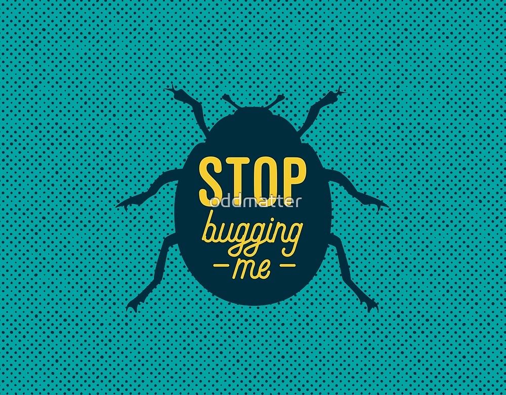 "Stop Bugging Me" by oddmatter | Redbubble