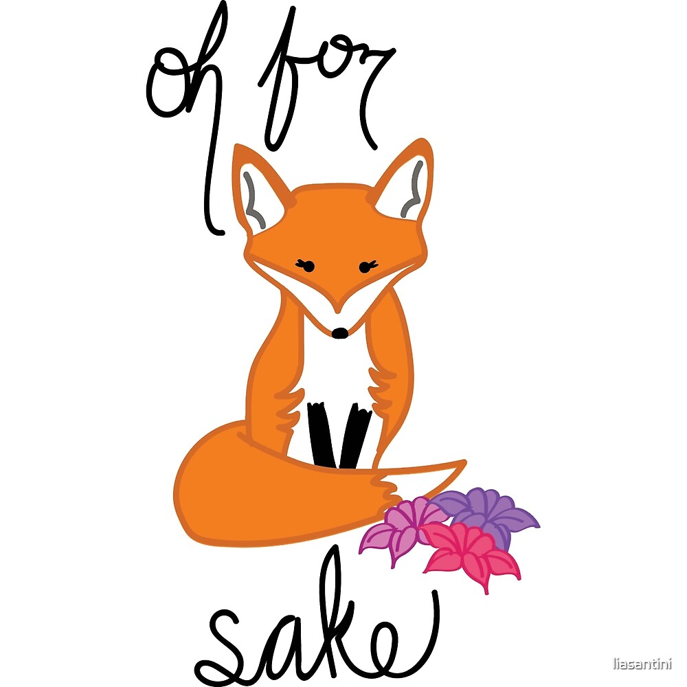 "Oh For Fox Sake" by liasantini | Redbubble