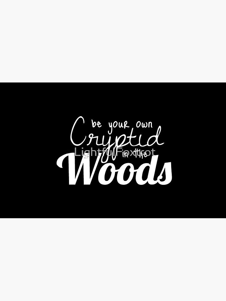 "Be Your Own Cryptid in the Woods, Crytic Inspiration, Inspirational ...