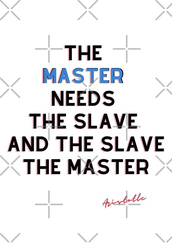 "The master needs the slave and the slave the master Aristotle quote ...
