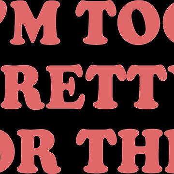 "I'm too pretty for this" Sticker for Sale by addylolanden | Redbubble