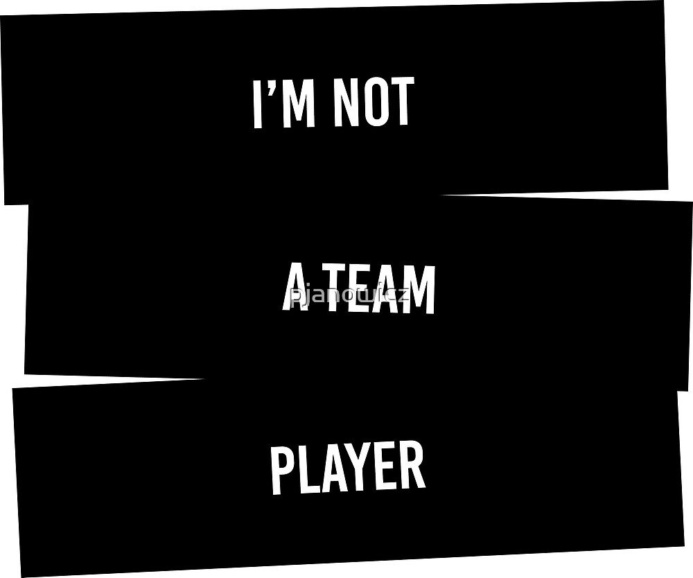 "Not a team player" by pjanowicz | Redbubble