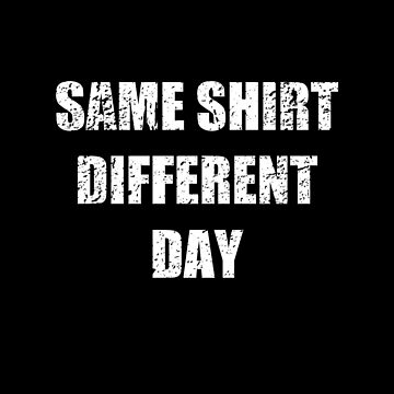 "Same shirt different day" Sticker for Sale by Mondayshine | Redbubble
