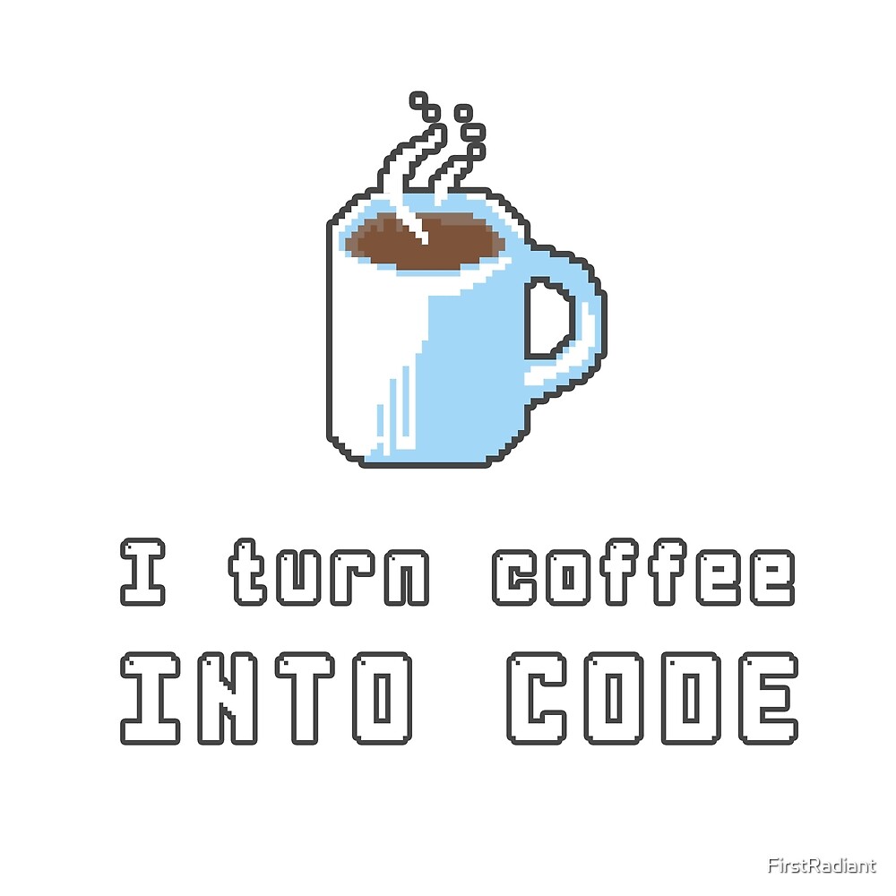 "I turn coffee into code" by FirstRadiant | Redbubble