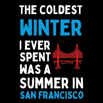"The coldest winter I ever spent was a summer in San Francisco ...