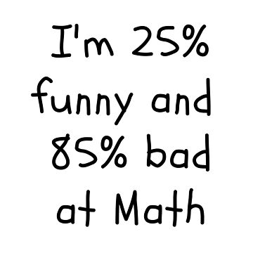 "How To Do Math Funny Quote I'm 25% Funny 85% Bad At Math Sticker ...