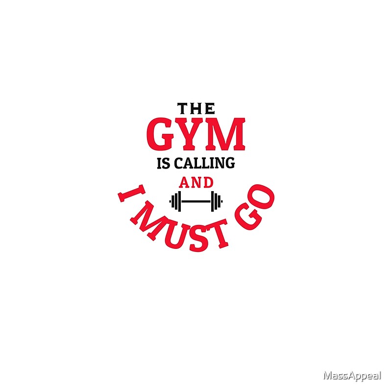 "THE GYM IS CALLING AND I MUST GO" by MassAppeal | Redbubble