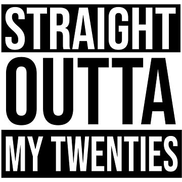 "Straight Outta My Twenties" Sticker for Sale by frigamribe88 | Redbubble