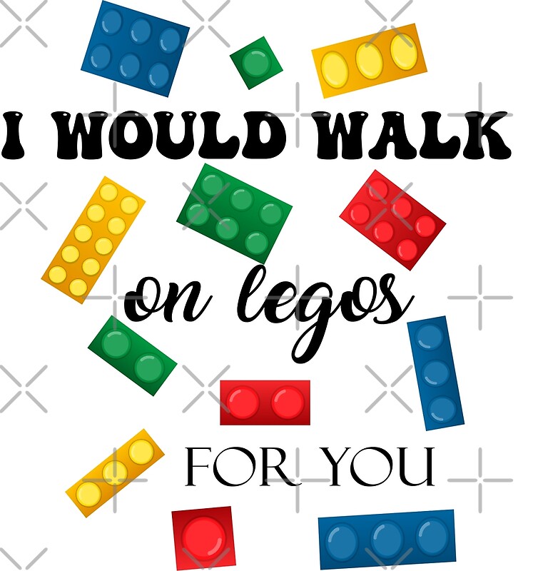 "i would walk on legos for you" by Sankrone | Redbubble