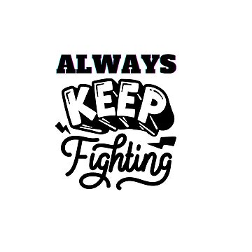 "Always keep fighting" Sticker by Eforsashop | Redbubble