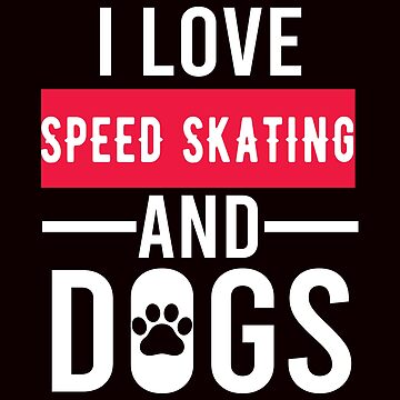 "I Love Speed Skating And Dogs, Funny Skating, Speed Skating Saying ...
