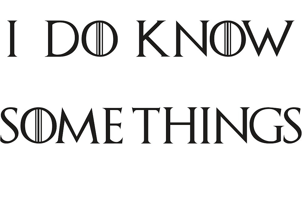 "I Do Know Some Things" by NotJonSnow | Redbubble