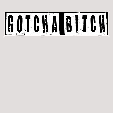 "Gotcha Bitch " Sticker for Sale by HiddenStar02 | Redbubble