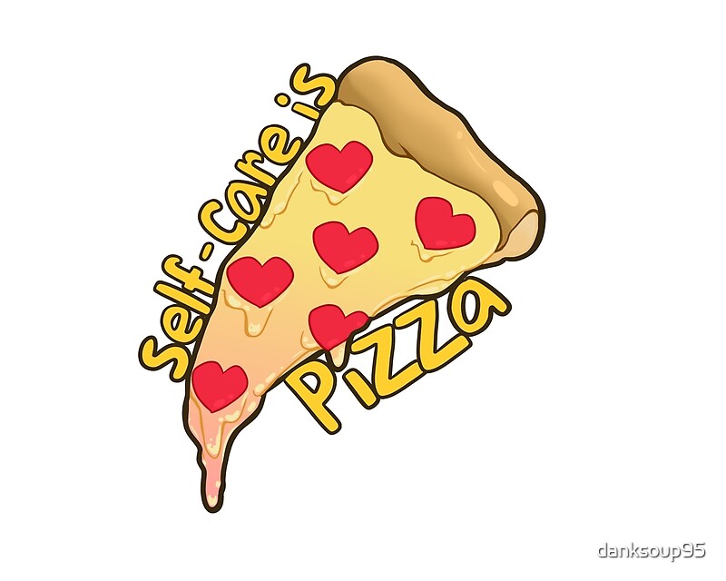 "Self-care is pizza" by danksoup95 | Redbubble