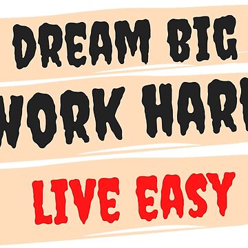 "DREAM BIG WORK HARD LIVE EASY" Art Board Print for Sale by Urahara99 ...