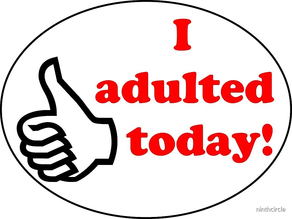 "I adulted today!" by ninthcircle | Redbubble