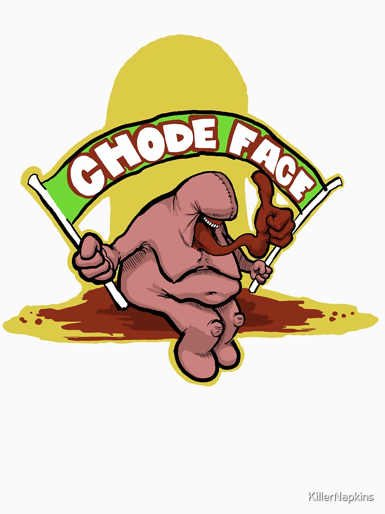 "Chode Face!" T-shirt by KillerNapkins | Redbubble