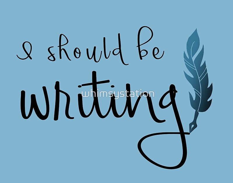"I should be writing" by whimsystation | Redbubble