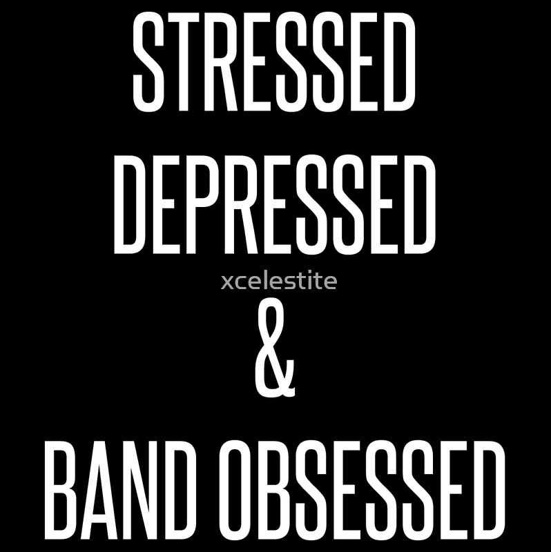 "stressed, depressed & band obsessed" by xcelestite | Redbubble