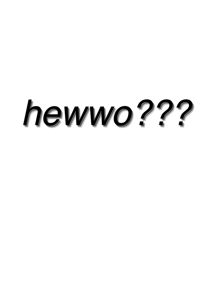 "hewwo???" by Liam K | Redbubble
