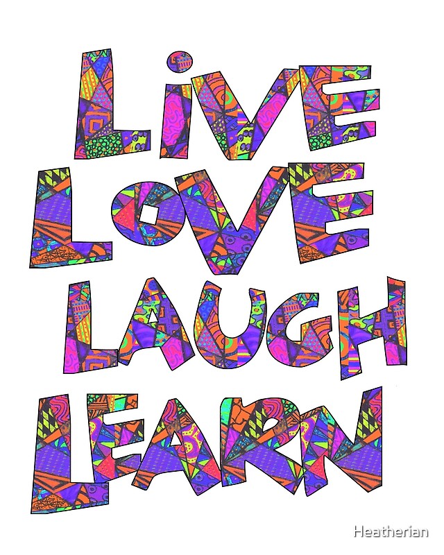 "Live Love Laugh Learn" by Heatherian | Redbubble