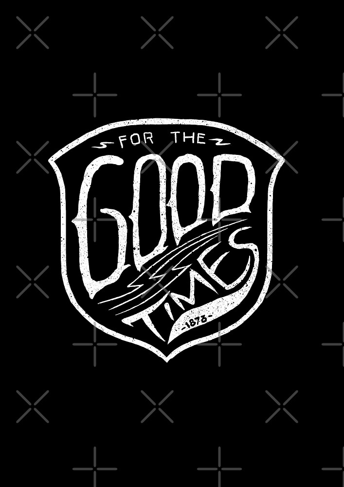 "for the good times" by barmalisiRTB | Redbubble