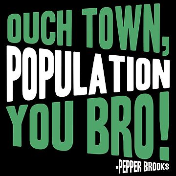 "Ouch town, population you Bro! -Pepper Brooks, Dodgeball " Sticker for ...