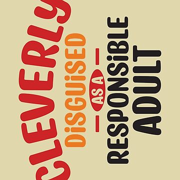 "Cleverly Disguised as a Responsible Adult - funny slacker humor ...
