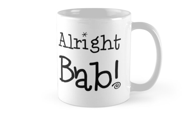 "Alright Bab! " Mug by MooMooArt | Redbubble