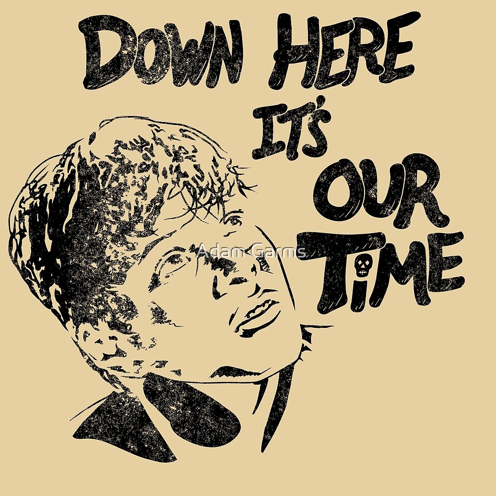 "It's Our Time Down Here" by Adam Garms | Redbubble