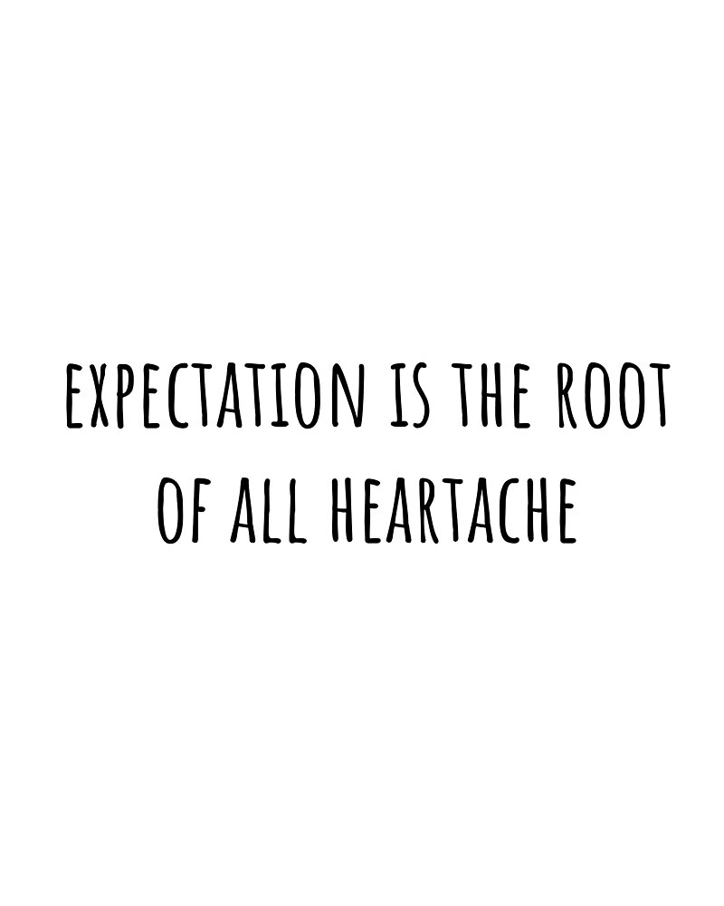 "Expectation is the root of all heartache Shakespeare quote" by Halcja ...