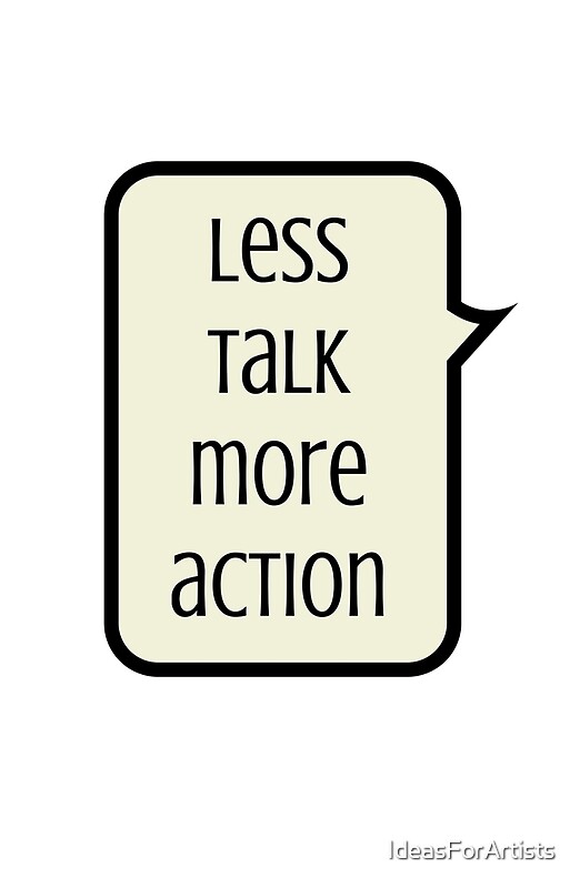 "LESS TALK MORE ACTION" by IdeasForArtists | Redbubble
