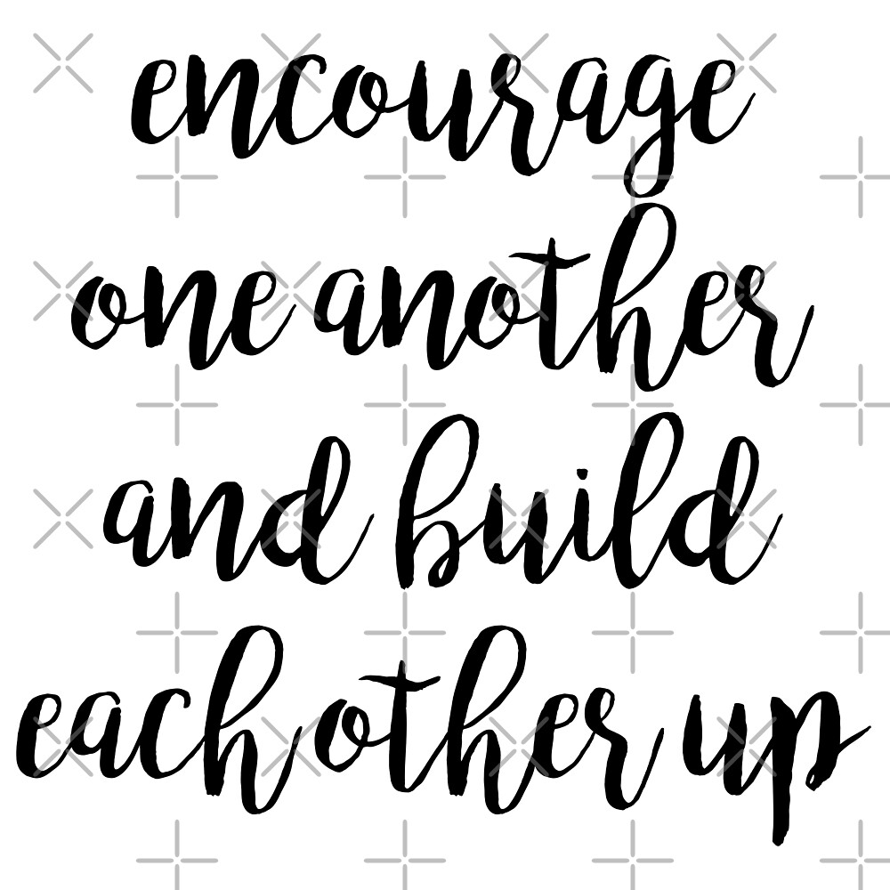"encourage one another and build each other up" by MadEDesigns | Redbubble