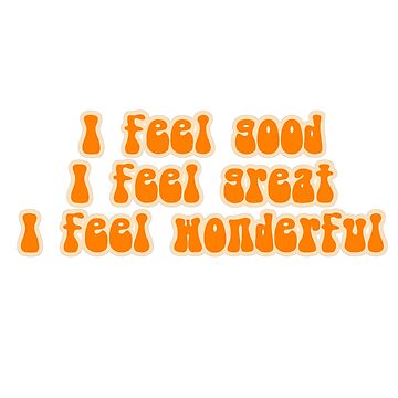 "I feel good, I feel great, I feel wonderful " Sticker for Sale by ...