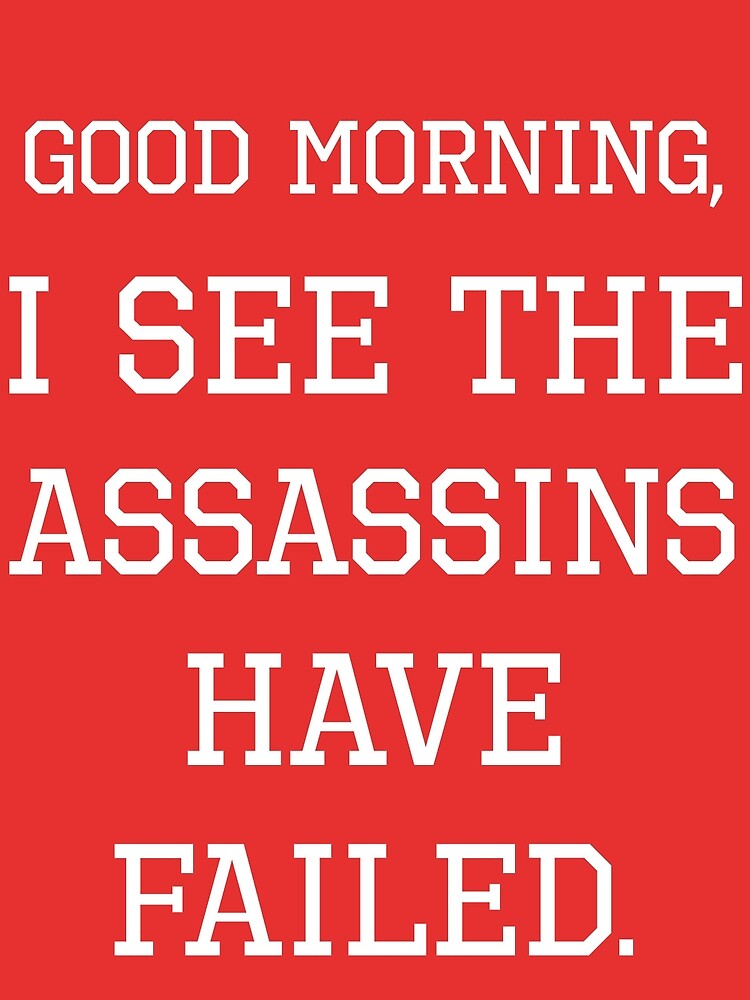 "GOOD MORNING, I SEE THE ASSASSINS HAVE FAILED (WHITE)" by ...