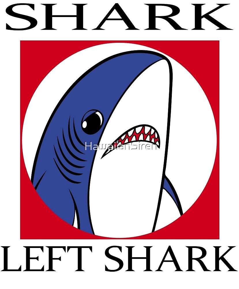 "SHARK, LEFT SHARK" by HawaiianSiren | Redbubble