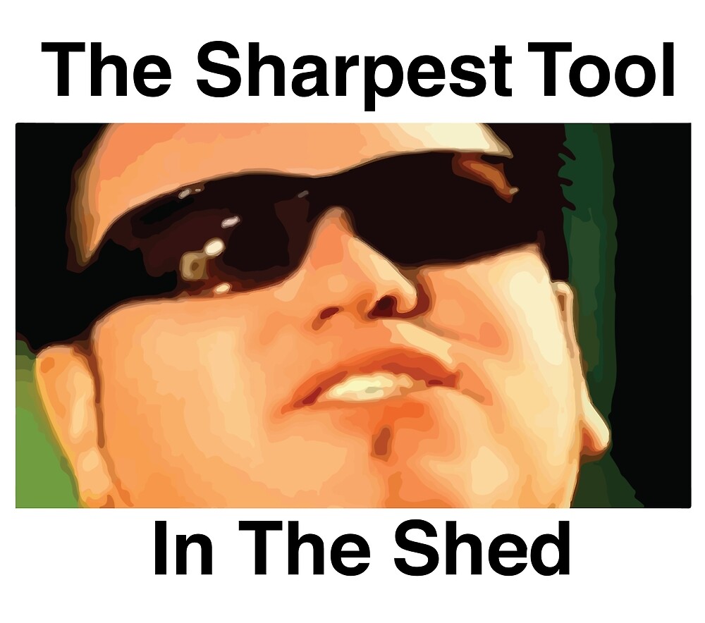 "The Sharpest Tool In The Shed" by MichaelTMohr | Redbubble