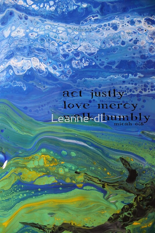 "justice.mercy.humility. micah 6:8" by Leanne-dL | Redbubble