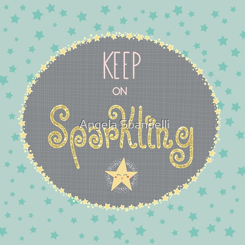 "keep on sparkling" by Angela Sbandelli | Redbubble
