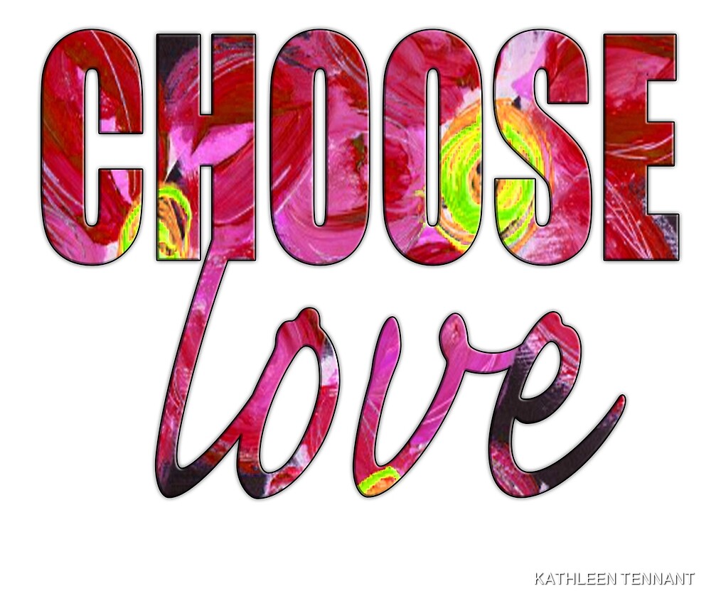 "Choose Love - Text Art by Kathleen Tennant" by KATHLEEN TENNANT ...