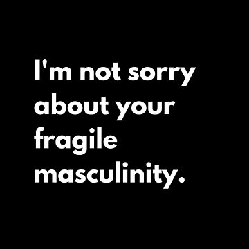 "I'm not sorry about your fragile masculinity." Sticker for Sale by ...