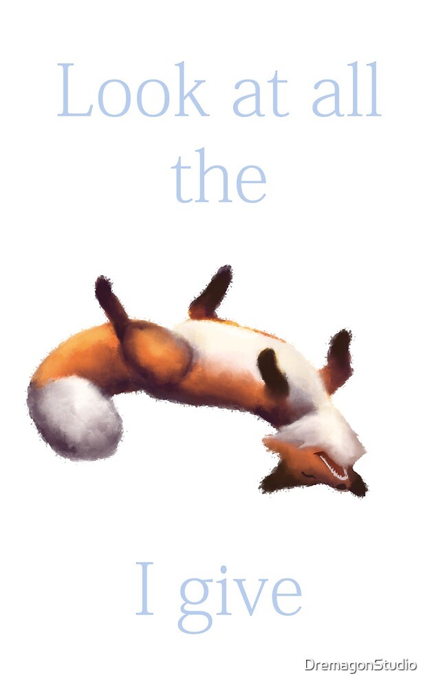 "Look at all the Fox I Give!" by DremagonStudio | Redbubble