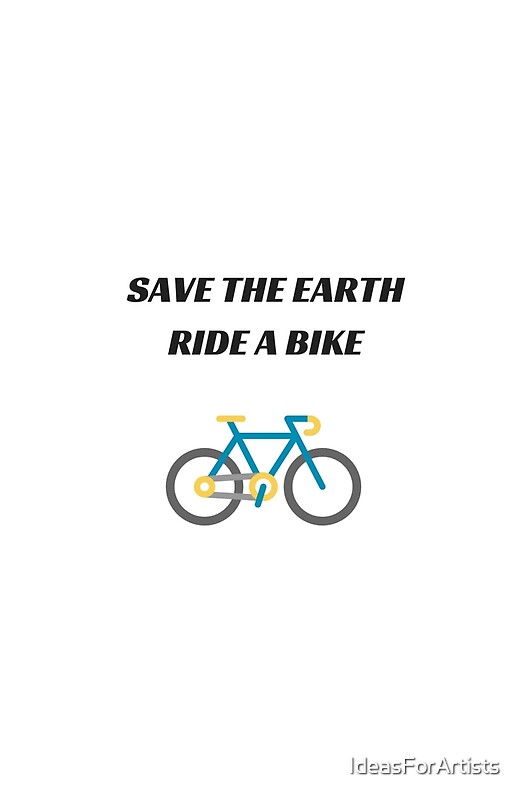 "SAVE THE EARTH - RIDE A BIKE" by IdeasForArtists | Redbubble