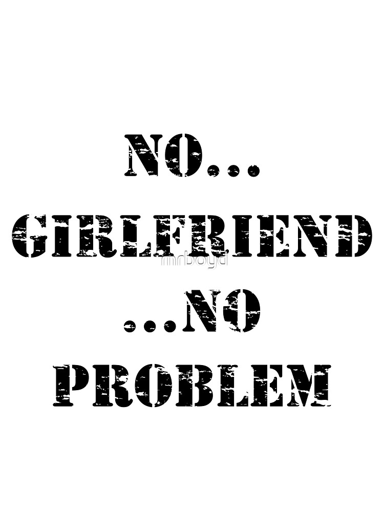 "No Girlfriend No Problem Funny Quotes" by mrboyd | Redbubble