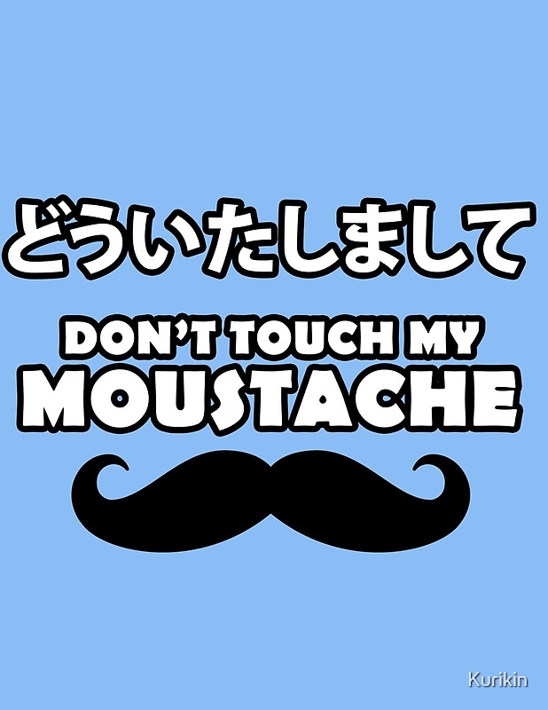 "Douitashimashite - Don't Touch My Moustache" by Kurikin | Redbubble