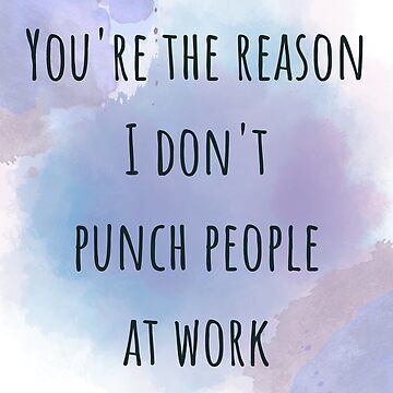 "You're the Reason I Don't Punch People at Work" Sticker for Sale by ...