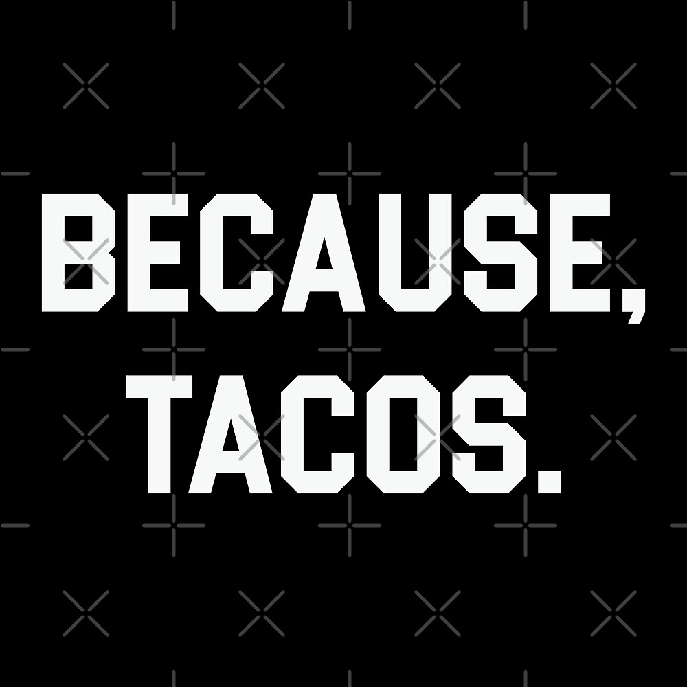 "Because Tacos" by DJBALOGH | Redbubble